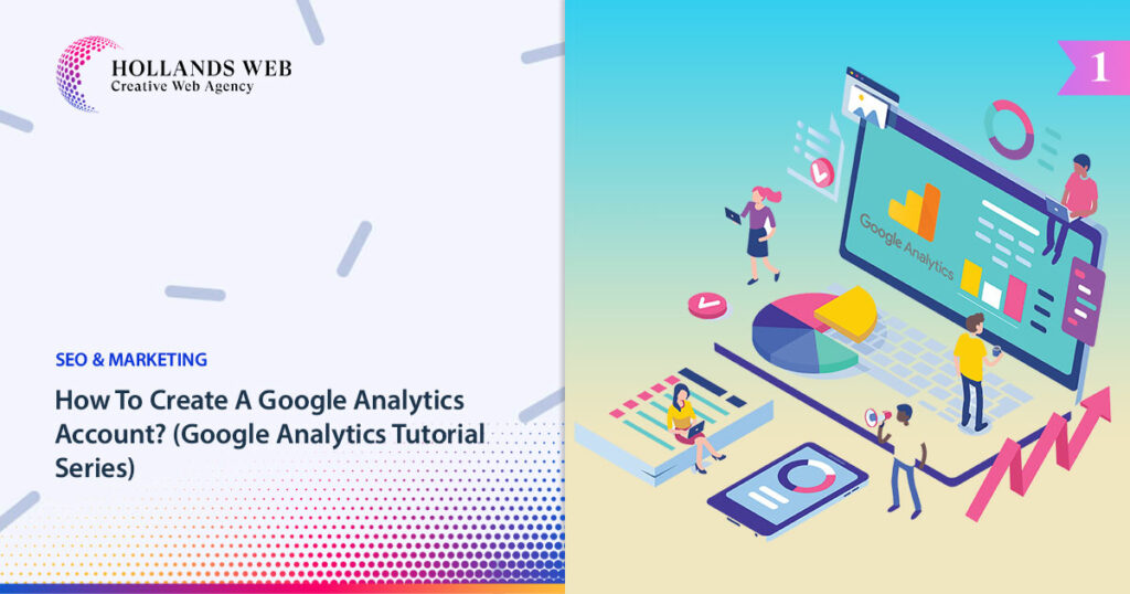 How To Create A Google Analytics Account? - Hollands Web